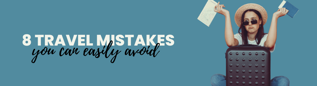 8 Travel Mistakes You Can Easily Avoid